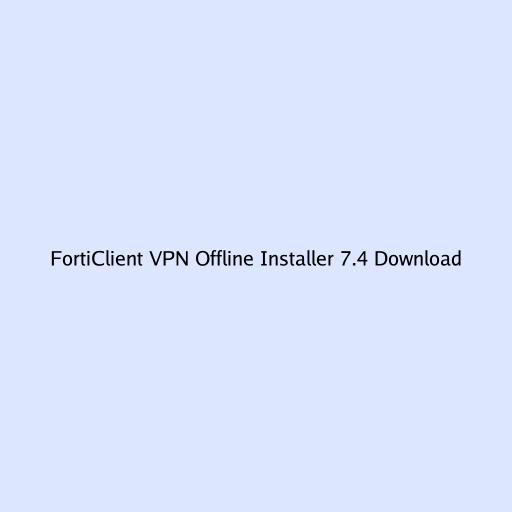 FortiClient VPN Offline Installer 7.4 Download